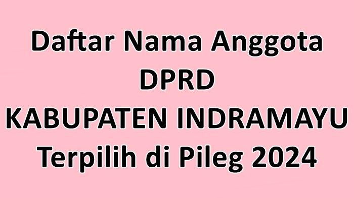 Daftar Lengkap Nama-nama Anggota DPRD Kabupaten Indramayu Terpilih di Pileg 2024 - Tribunmanado ...