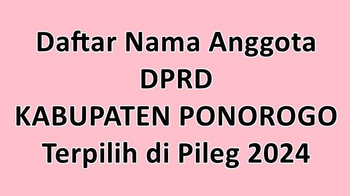 Daftar Lengkap Nama-nama Anggota DPRD Kabupaten Ponorogo Terpilih di Pemilu 2024 - Tribunmanado ...