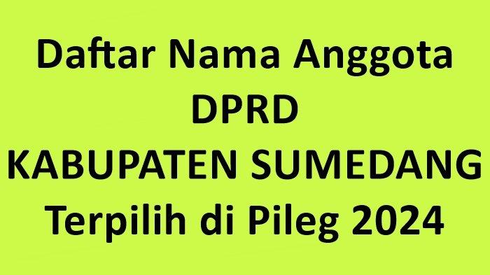 Daftar Lengkap Nama-nama Anggota DPRD Kabupaten Sumedang Terpilih di Pileg 2024 - Tribunmanado.co.id