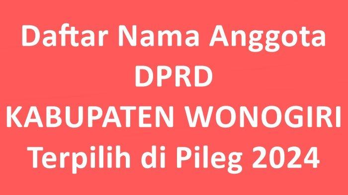 Daftar Lengkap Nama-nama Anggota DPRD Kabupaten Wonogiri Terpilih Pileg 2024 dari Dapil 1 hingga ...