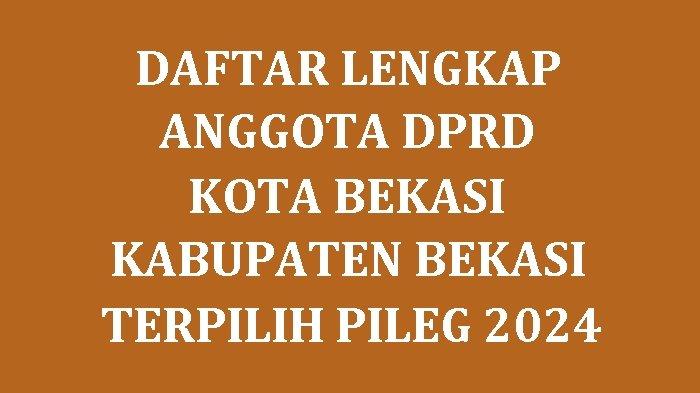 Daftar Lengkap Nama-nama Anggota DPRD Kota Bekasi dan DPRD Kabupaten Bekasi Terpilih di Pileg ...
