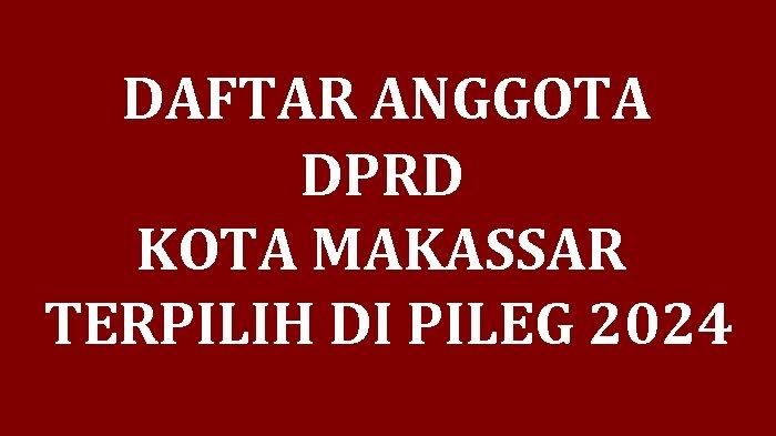Daftar Lengkap Nama-nama Anggota DPRD Kota Makassar Terpilih di Pileg 2024 - Tribunmanado.co.id