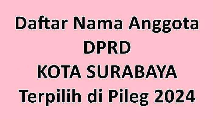 Daftar Lengkap Nama-nama Anggota DPRD Kota Surabaya Terpilih di Pemilu 2024 - Tribunmanado.co.id