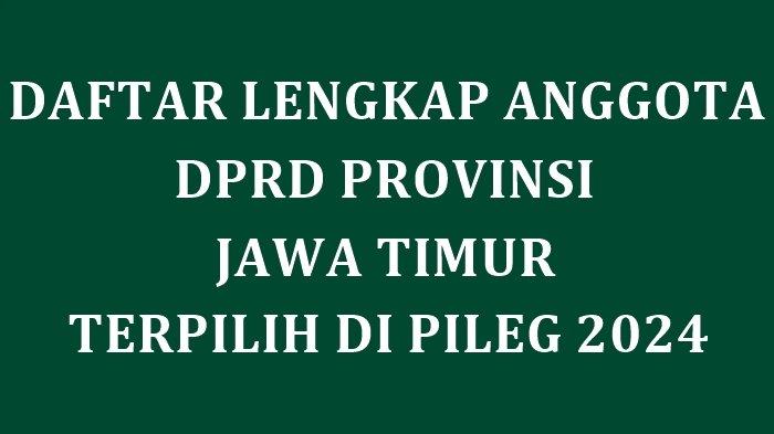 Daftar Lengkap Nama-nama Anggota DPRD Provinsi Jawa Timur Terpilih 2024 - Tribunmanado.co.id