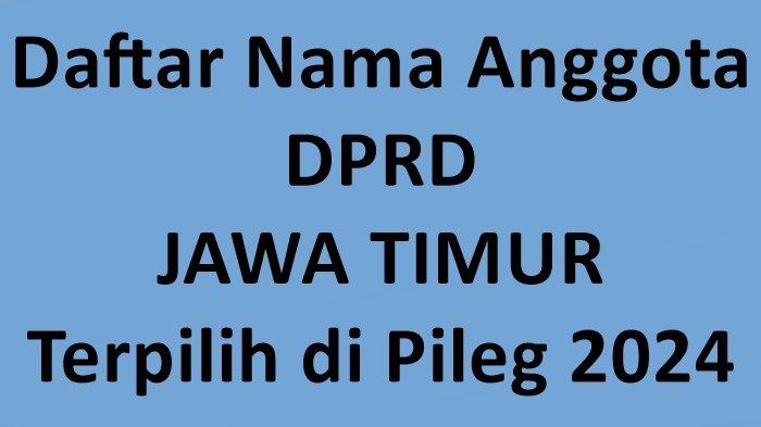 Daftar Lengkap Nama-nama Anggota DPRD Provinsi Jawa Timur yang Terpilih 2024 - Tribunmanado.co.id