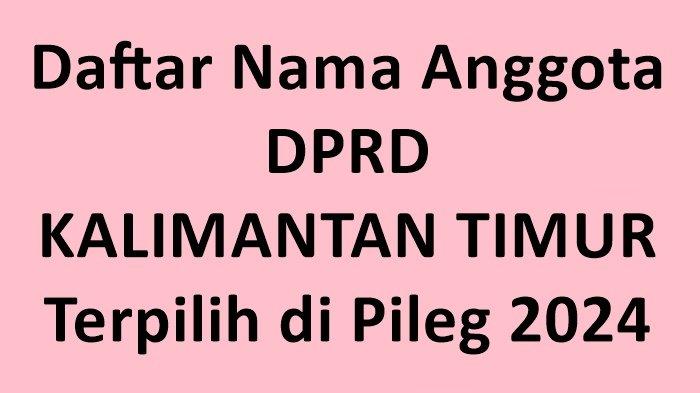 Daftar Lengkap Nama-nama Anggota DPRD Provinsi Kalimantan Timur Terpilih di Pileg 2024 ...
