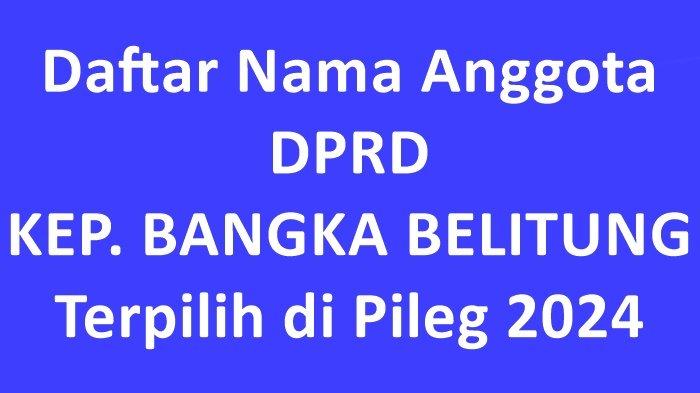 Daftar Lengkap Nama-nama Anggota DPRD Provinsi Kepulauan Bangka Belitung Terpilih di Pileg 2024 ...