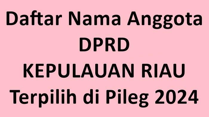 Daftar Lengkap Nama-nama Anggota DPRD Provinsi Kepulauan Riau Terpilih di Pileg 2024 ...