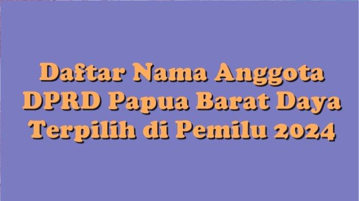 Daftar Lengkap Nama-nama Anggota DPRD Provinsi Papua Barat Daya Terpilih di Pemilu 2024 ...