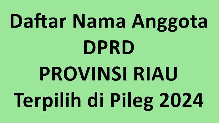 Daftar Lengkap Nama-nama Anggota DPRD Provinsi Riau Terpilih di Pileg 2024 - Tribunmanado.co.id