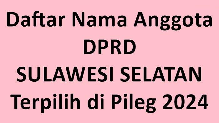 Daftar Lengkap Nama-nama Anggota DPRD Provinsi Sulawesi Selatan Terpilih di Pileg 2024 ...