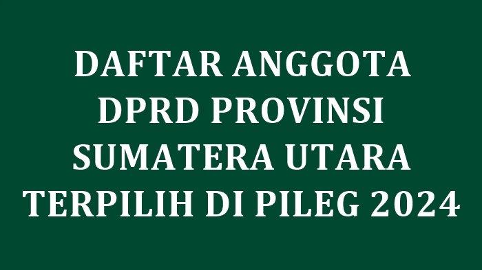 Daftar Lengkap Nama-nama Anggota DPRD Provinsi Sumatera Utara yang Terpilih 2024 - Tribunmanado ...