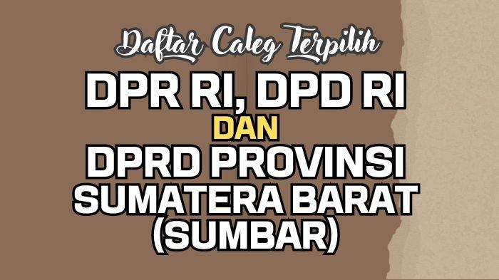 Daftar Lengkap Nama-nama Caleg Terpilih DPR RI, DPD RI, DPRD Sumatera Barat Hasil Pileg 2024 ...