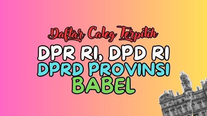 Daftar Lengkap Nama-nama Caleg Terpilih DPR RI, DPD RI dan DPRD Bangka Belitung Hasil Pileg 2024 ...