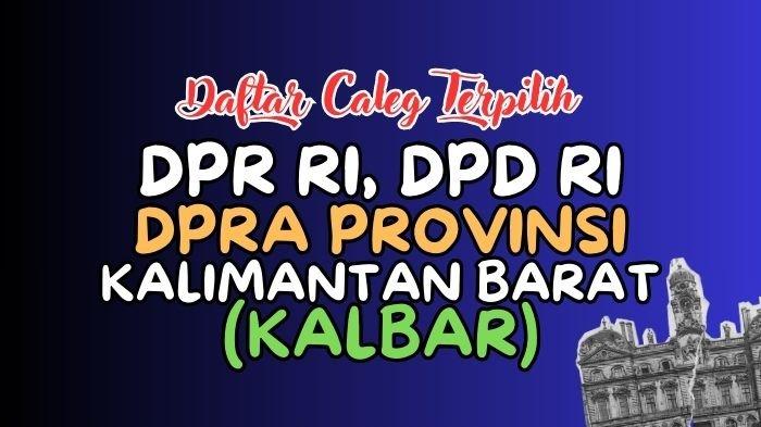 Daftar Lengkap Nama-nama Caleg Terpilih DPR RI, DPD RI dan DPRD Kalimantan Barat Hasil Pileg ...