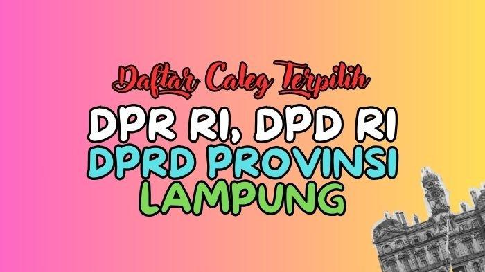Daftar Lengkap Nama-nama Caleg Terpilih DPR RI, DPD RI dan DPRD Lampung Hasil Pileg 2024 ...