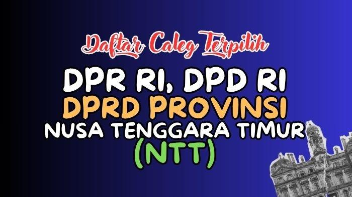 Daftar Lengkap Nama-nama Caleg Terpilih DPR RI, DPD RI dan DPRD Nusa Tenggara Timur Hasil Pileg ...