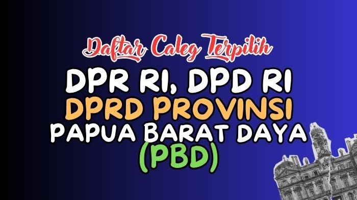 Daftar Lengkap Nama-nama Caleg Terpilih DPR RI, DPD RI dan DPRD Papua Barat Daya Hasil Pileg ...