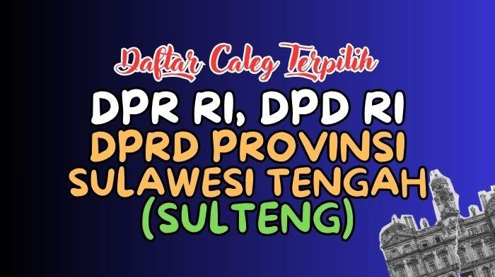 Daftar Lengkap Nama-nama Caleg Terpilih DPR RI, DPD RI dan DPRD Sulawesi Tengah Hasil Pileg 2024 ...