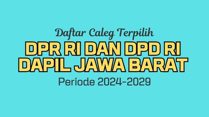 Daftar Lengkap Nama-nama Caleg Terpilih DPR RI dan DPD Dapil Jawa Barat Hasil Pemilu 2024 ...