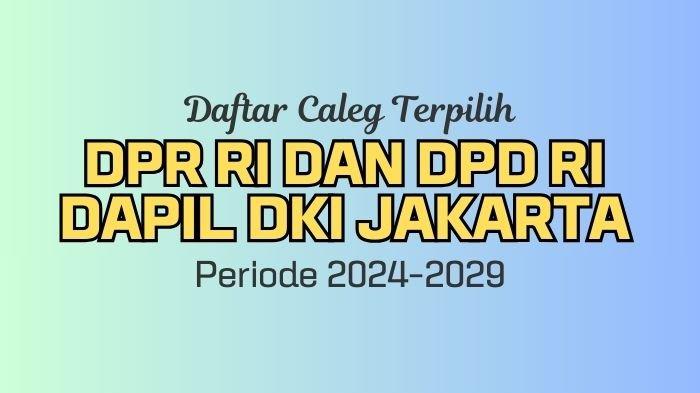Daftar Lengkap Nama-nama Caleg Terpilih DPR RI dan DPD RI Dapil DKI Jakarta Hasil Pemilu 2024 ...