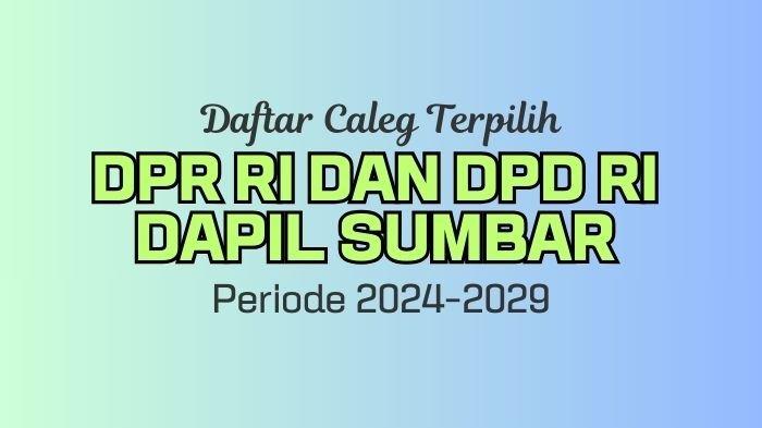 Daftar Lengkap Nama-nama Caleg Terpilih DPR RI dan DPD RI Dapil Sumatera Barat Hasil Pemilu 2024 ...