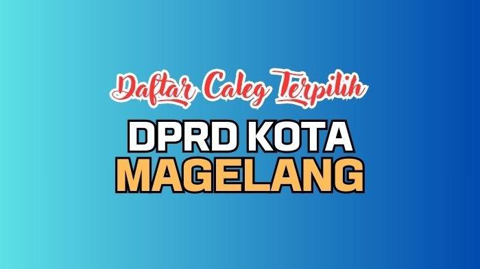 Daftar Lengkap Nama-nama Caleg Terpilih DPRD Kota Magelang Jawa Tengah Hasil Pileg 2024 ...