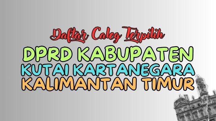 Daftar Lengkap Nama-nama Caleg Terpilih DPRD Kutai Kartanegara Kalimantan Timur Hasil Pileg 2024 ...