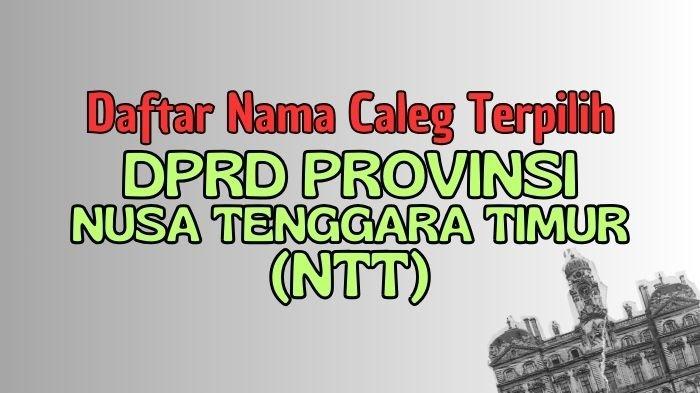 Daftar Lengkap Nama-nama Caleg Terpilih DPRD Provinsi Nusa Tenggara Timur di Pileg 2024 ...