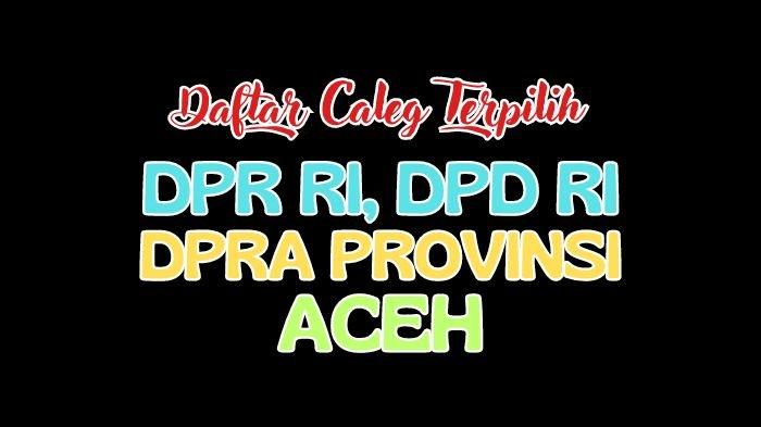 Daftar Lengkap Semua Nama Anggota DPR RI, DPD RI dan DPRA Aceh Terpilih ...