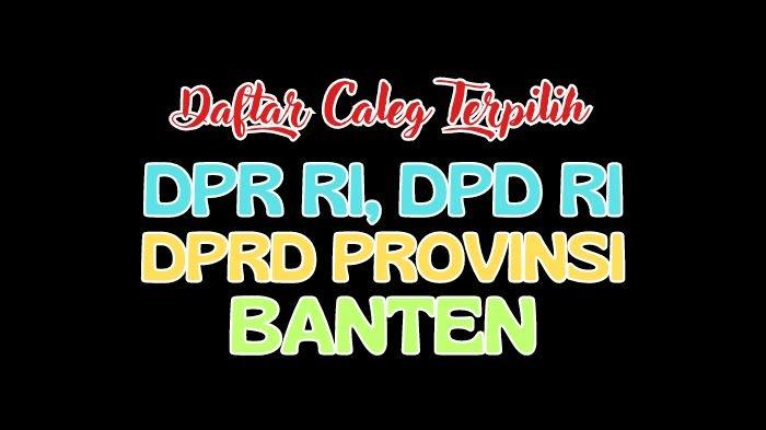 Daftar Lengkap Semua Nama Anggota DPR RI, DPD RI dan DPRD Banten Terpilih Hasil Pileg 2024 ...