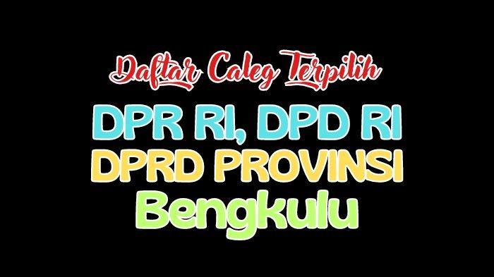 Daftar Lengkap Semua Nama Anggota DPR RI, DPD RI dan DPRD Bengkulu Terpilih Hasil Pileg 2024 ...