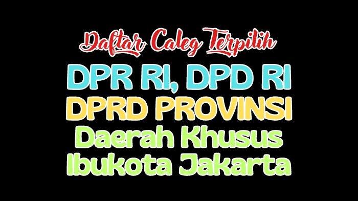 Daftar Lengkap Semua Nama Anggota DPR RI, DPD RI dan DPRD DKI Jakarta Terpilih Hasil Pileg 2024 ...