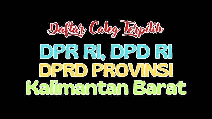Daftar Lengkap Semua Nama Anggota DPR RI, DPD RI dan DPRD Kalimantan Barat Terpilih Hasil Pileg ...