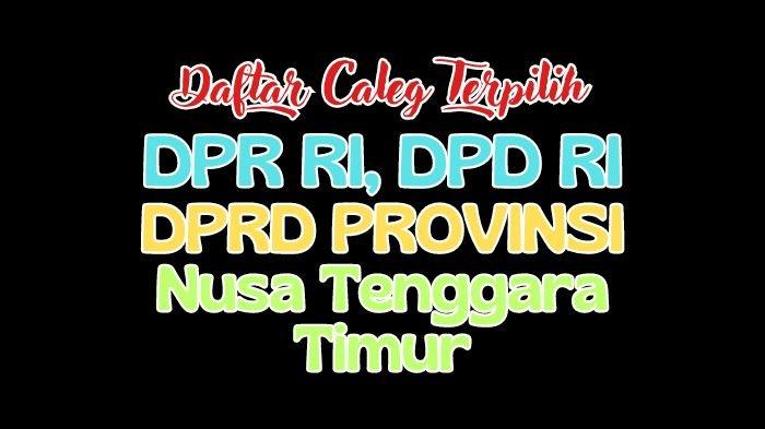 Daftar Lengkap Semua Nama Anggota DPR RI, DPD RI dan DPRD Nusa Tenggara Timur Terpilih di Pileg ...