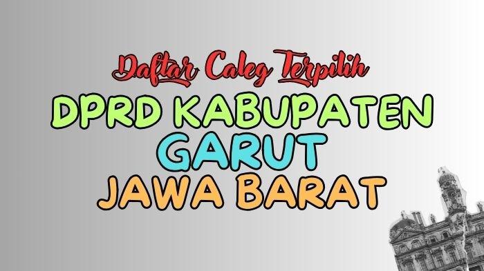Daftar Lengkap Semua Nama Caleg Terpilih DPRD Kabupaten Garut Jawa Barat Hasil Pileg 2024 ...