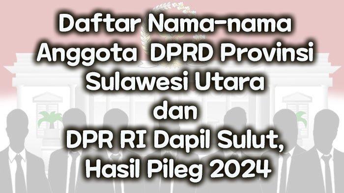 Daftar Nama 45 Anggota DPRD Provinsi Sulawesi Utara dan 6 DPR RI Dapil Sulut, Hasil Pileg 2024 ...