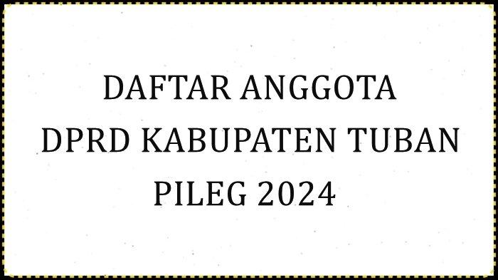 Daftar Nama 50 Anggota DPRD Kabupaten Tuban 2024-2029 - Tribunmanado.co.id