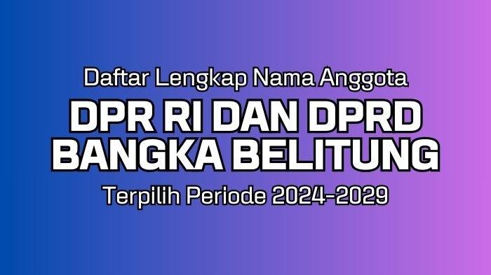 Daftar Nama Anggota DPR RI Dapil Babel dan DPRD Kepulauan Bangka Belitung Terpilih Periode 2024 ...