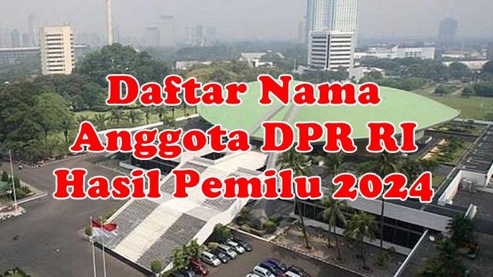 Daftar Lengkap 580 Nama Anggota DPR RI Terpilih di Pemilu 2024 - Tribunmanado.co.id