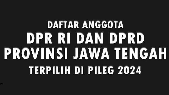 Daftar Anggota DPR RI dan DPRD Provinsi Jawa Tengah yang Terpilih di Pileg 2024 - Tribunmanado.co.id