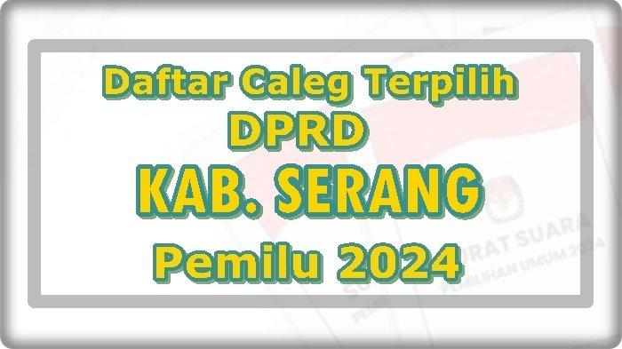 Daftar Nama Caleg Terpilih DPRD Kabupaten Serang Banten Hasil Pileg 2024 - Tribunmanado.co.id