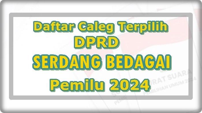 Daftar Nama Caleg Terpilih DPRD Kabupaten Serdang Bedagai Sumatera Utara Hasil Pileg 2024 ...
