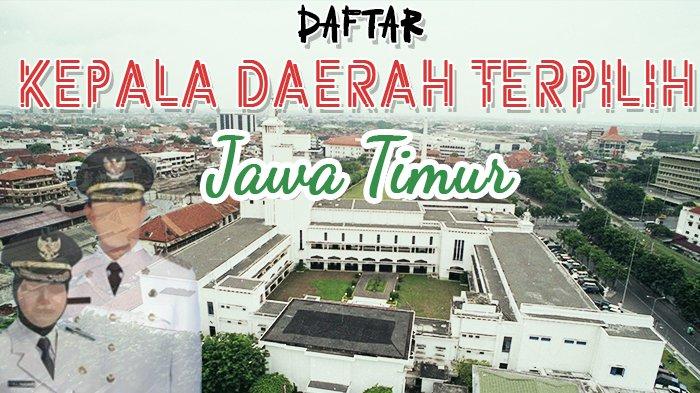 Daftar 39 Kepala Daerah Terpilih se-Jawa Timur, Gubernur, Wali Kota hingga Bupati - Tribunmanado ...