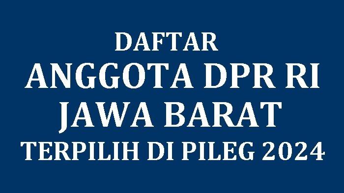 Daftar Lengkap Nama 91 Caleg DPR RI Jawa Barat yang Terpilih di Pileg 2024 - Tribunmanado.co.id