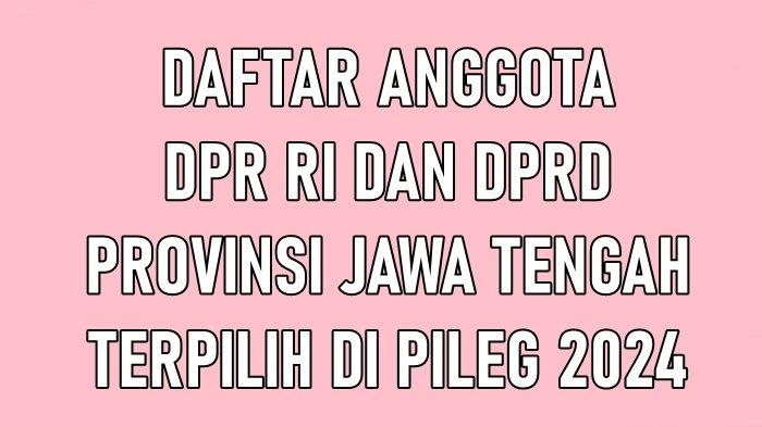 Daftar Nama Lengkap Anggota DPR RI dan DPRD Provinsi Jawa Tengah yang Terpilih di Pemilu 2024 ...