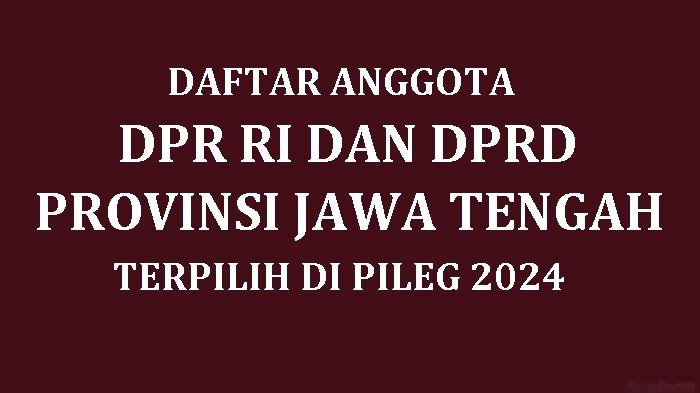 Daftar Nama Lengkap Anggota DPR RI dan DPRD Provinsi Jawa Tengah yang Terpilih di Pileg 2024 ...
