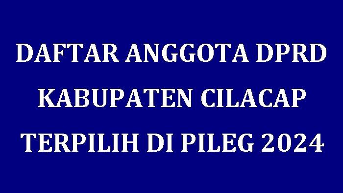 Daftar Nama Lengkap Anggota DPRD Kabupaten Cilacap Terpilih di Pileg 2024 - Tribunmanado.co.id