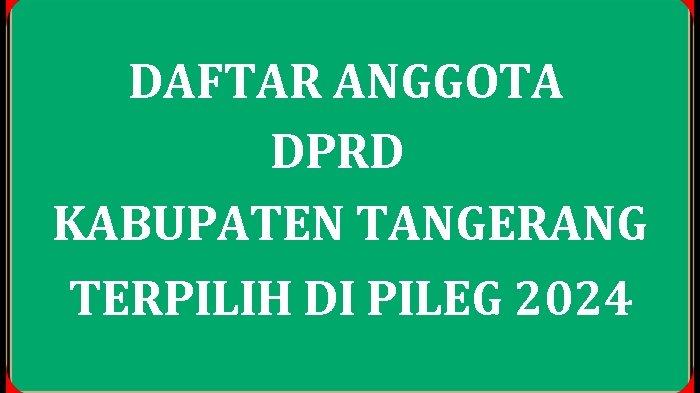 Daftar Lengkap Nama 50 Anggota DPRD Kabupaten Tangerang yang Terpilih di Pemilu 2024 ...