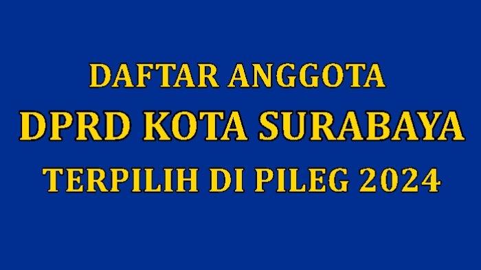 Daftar Nama Lengkap Anggota DPRD Kota Surabaya yang Terpilih di Pileg 2024 Dapil 1 hingga 5 ...